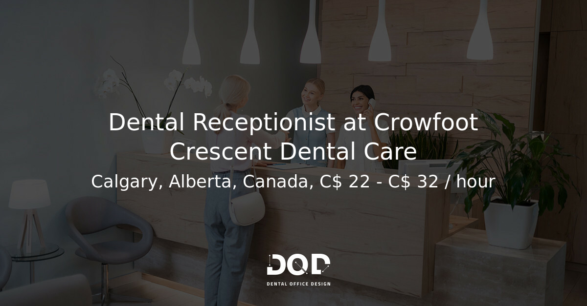 Dental Receptionist at Crowfoot Crescent Dental Care - Dental Office Design